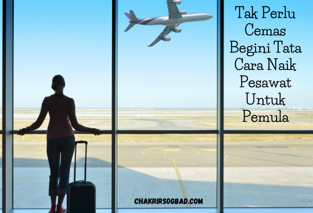 Tak Perlu Cemas, Begini Tata Cara Naik Pesawat Untuk Pemula – Chakrirsogbad